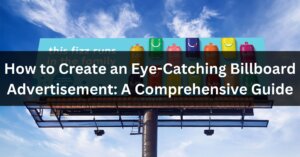 How to Create Eye-Catching Billboard Advertisement: A Full Guide